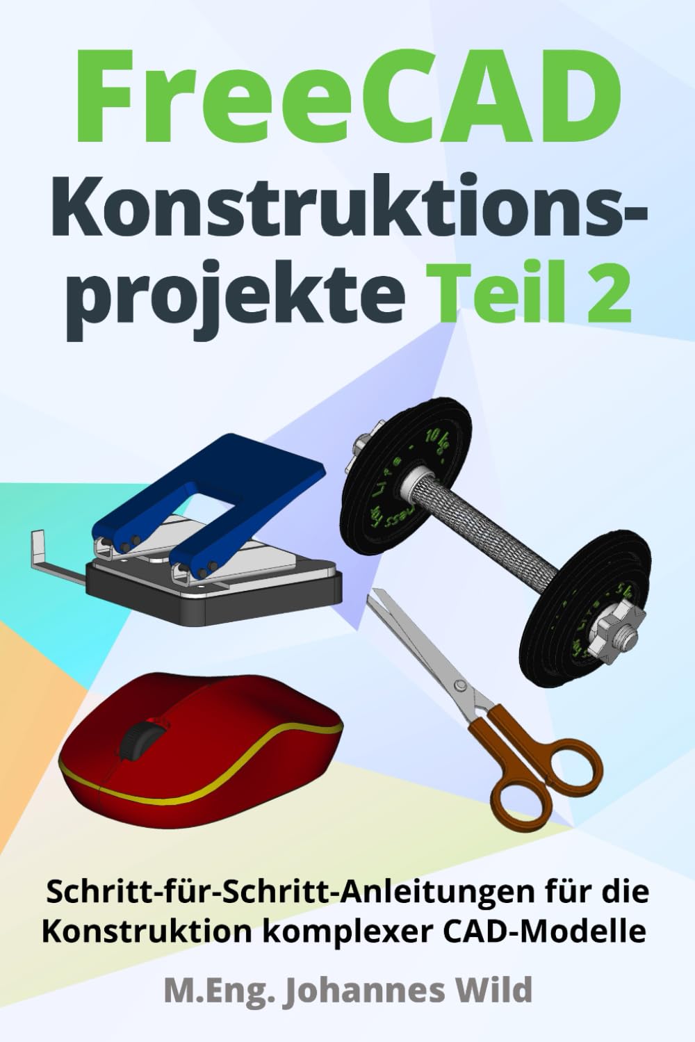 FreeCAD | Konstruktionsprojekte - Teil 2: Schritt-für-Schritt-Anleitungen für die Konstruktion ...