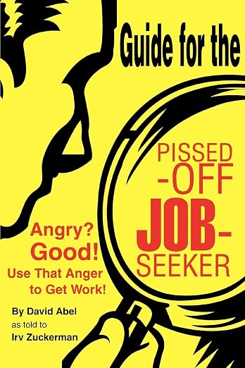 Guide for the Pissed-Off Job-Seeker: Angry? Good! Use That Anger to Get ...