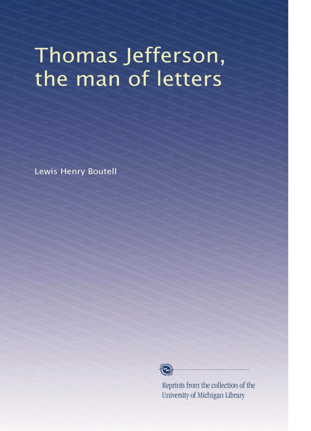 Amazon.com: Thomas Jefferson, the man of letters: Boutell, Lewis Henry ...