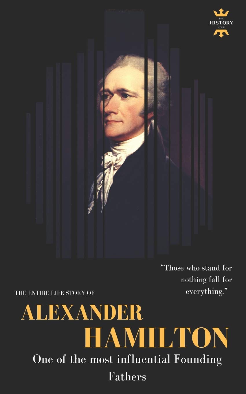 ALEXANDER HAMILTON: One of the most influential Founding Fathers. The ...