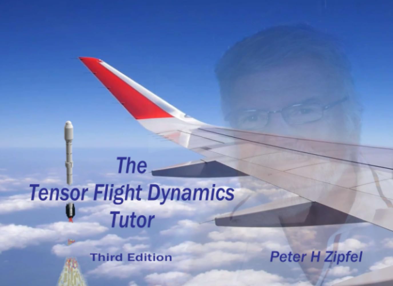 The Tensor Flight Dynamics Tutor: Tensors -> Matrices->Computer: Zipfel, Dr Peter H ...