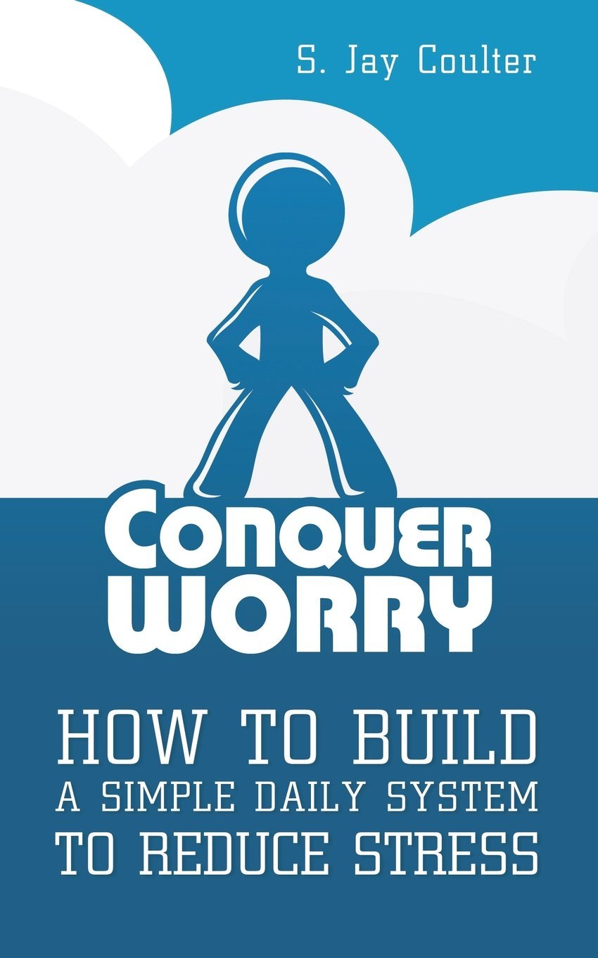 Conquer Worry: How to Build a Simple Daily System to Reduce Stress ...