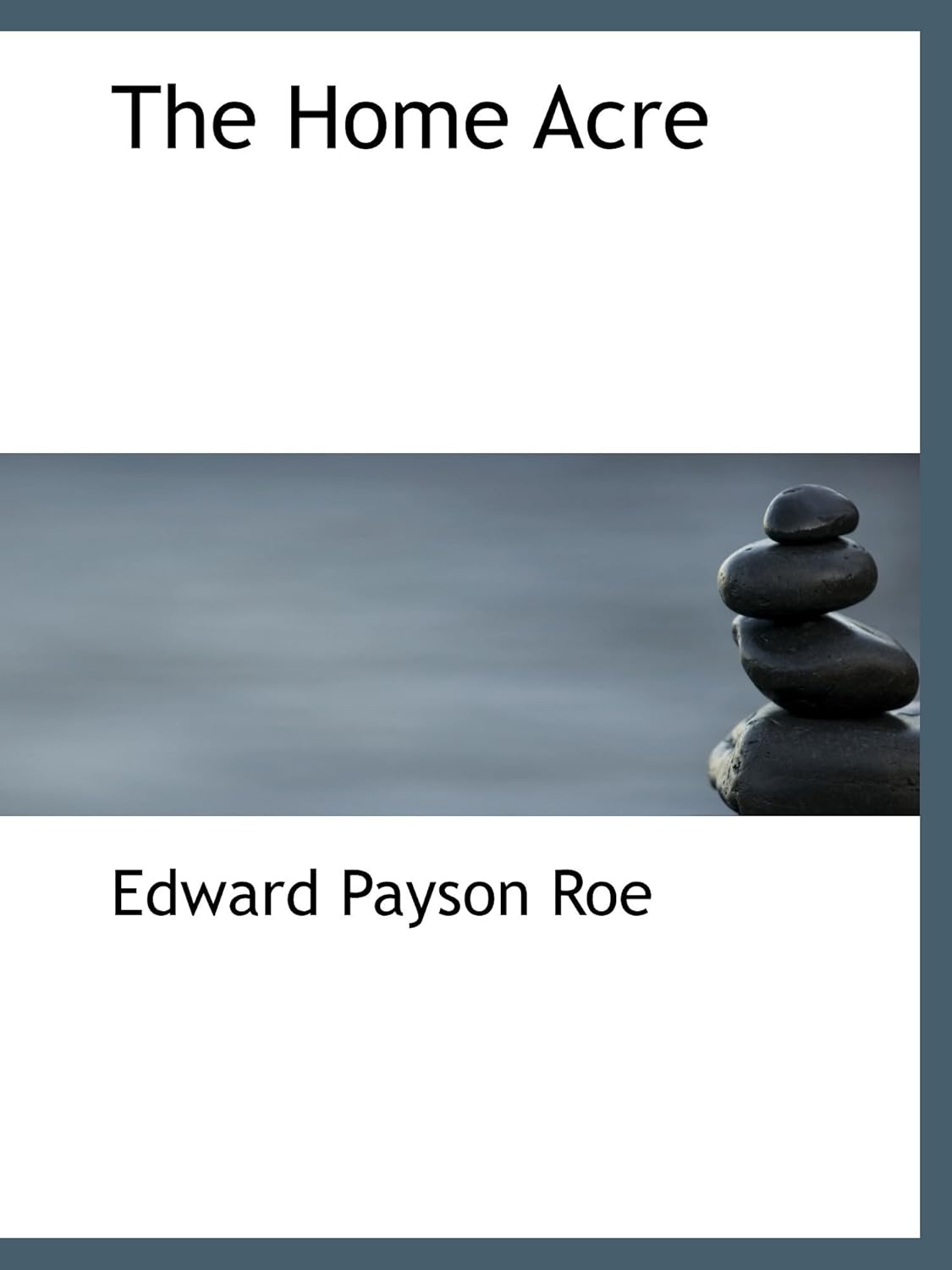 The Home Acre: Roe, Edward Payson: 9780559920615: Amazon.com: Books