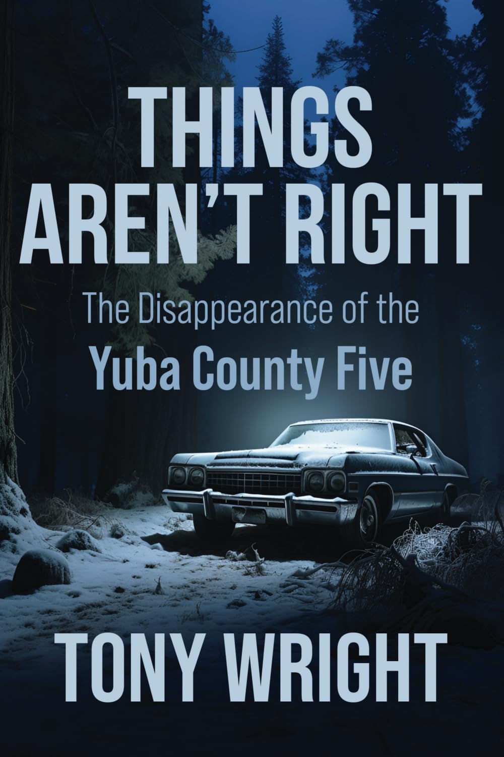 Things Aren't Right: The Disappearance of the Yuba County Five: Wright, Tony: 9781958727201 ...