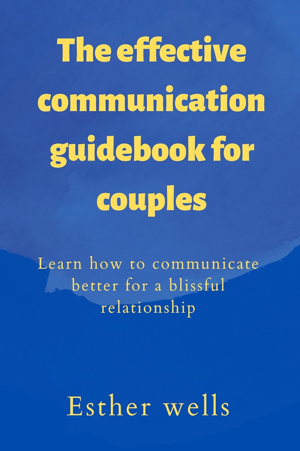 The effective communication guidebook for couples: Learn how to ...