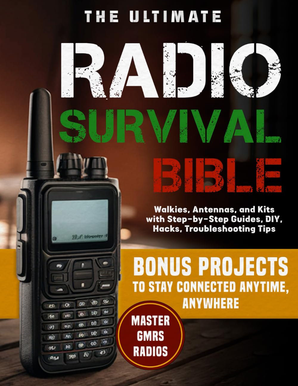 the ultimate radio survival bible: Master GMRS Radios, Walkies, Antennas, and Kits with Step-by ...
