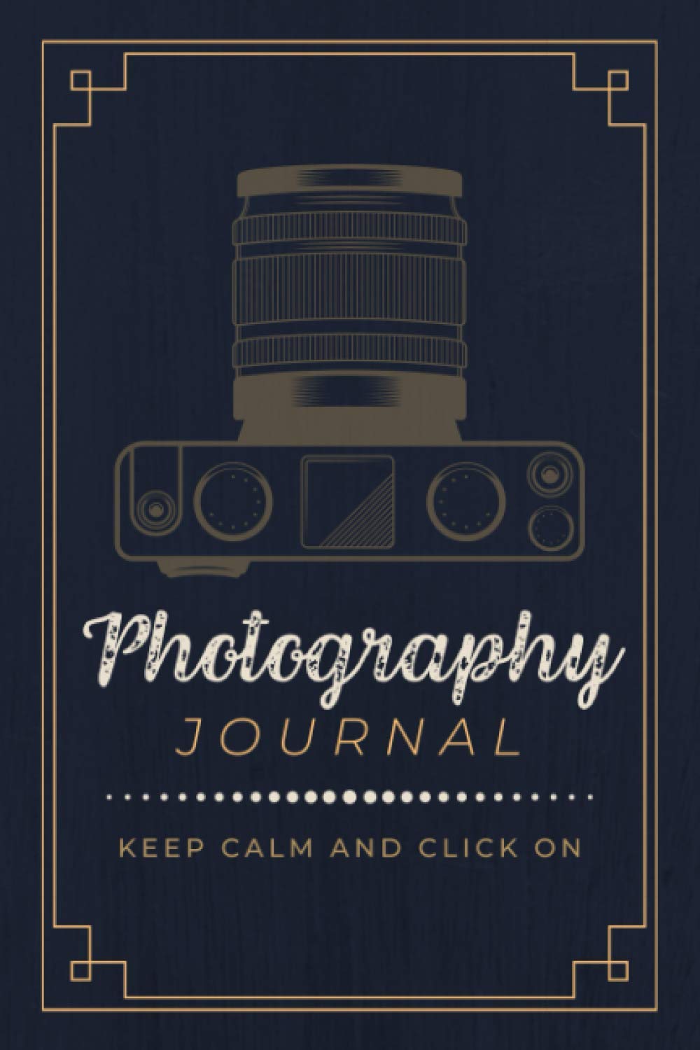 Photography Journal: Keep Calm and Click On | A Logbook to Document ...