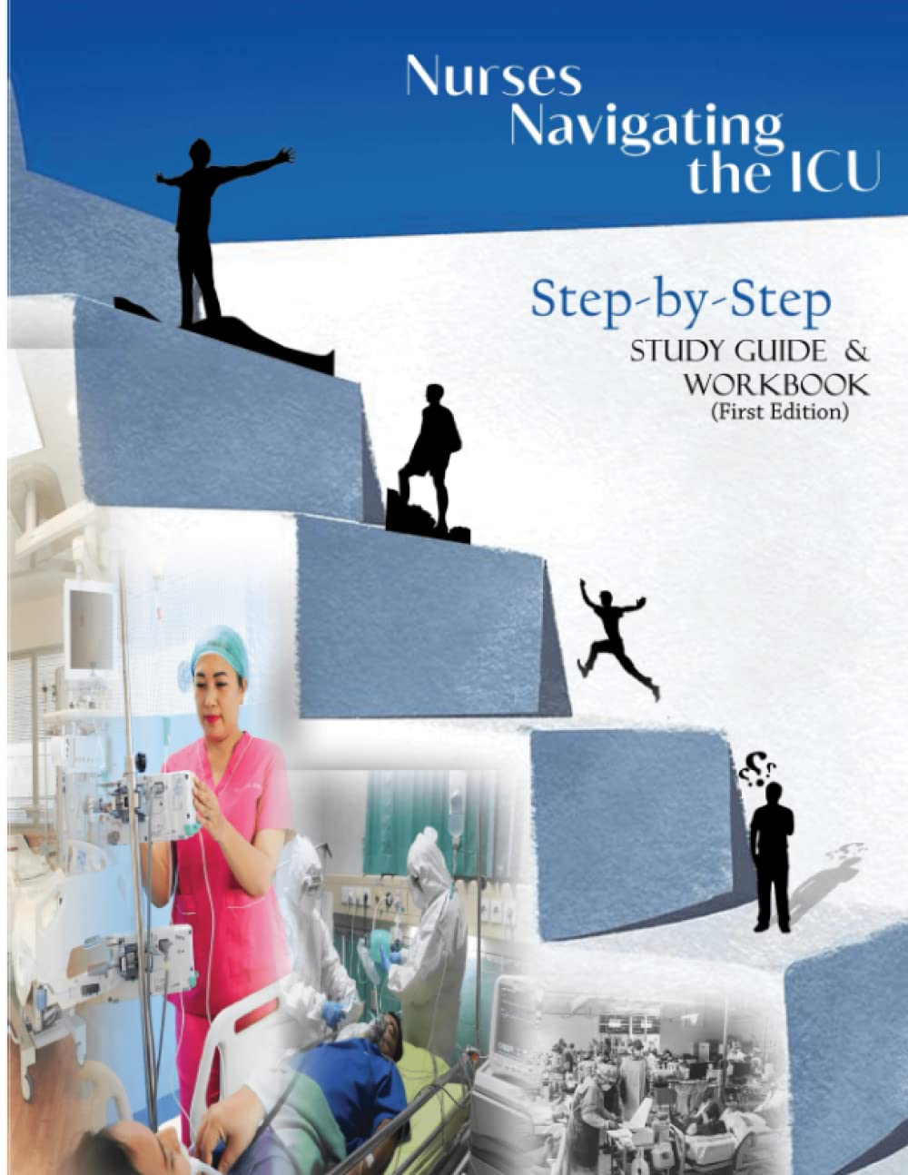 Nurses Navigating the ICU: Step by Step Study Guide & WorkBook: the ...