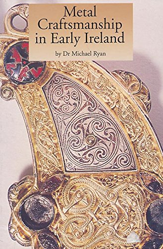 Metal craftsmanship in early Ireland (Irish Treasures): Michael Ryan ...
