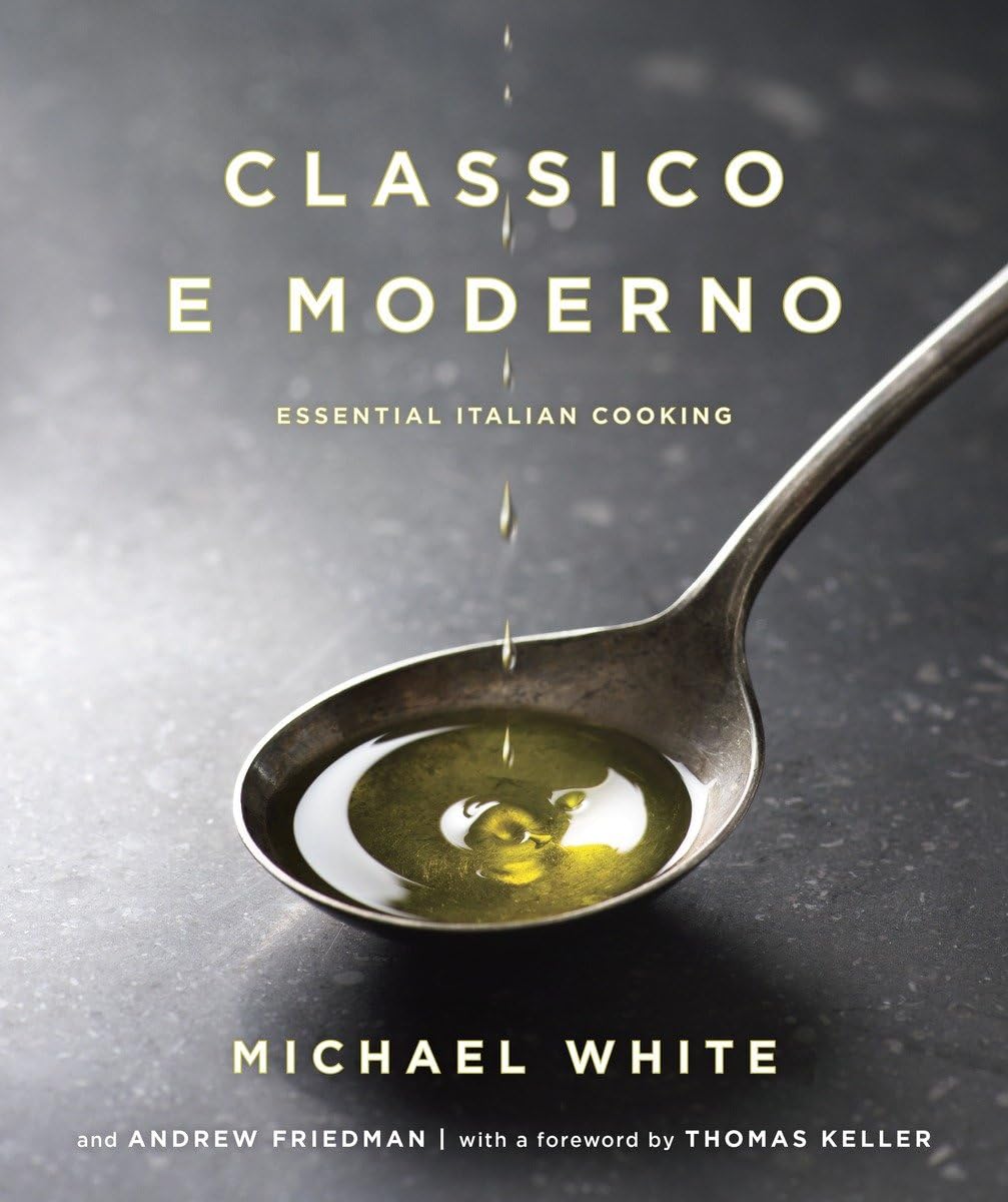 Classico e Moderno: Essential Italian Cooking: A Cookbook: White ...