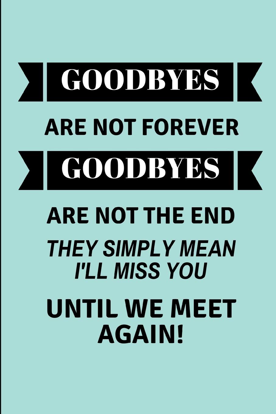 Goodbyes Are Not Forever Goodbyes Are Not The End They Simply Mean I'll ...
