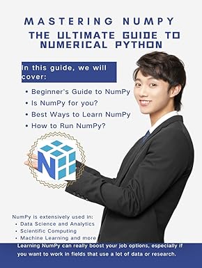 Mastering NumPy: The Ultimate Guide to Numerical Python: Your Complete Journey from Beginner to ...