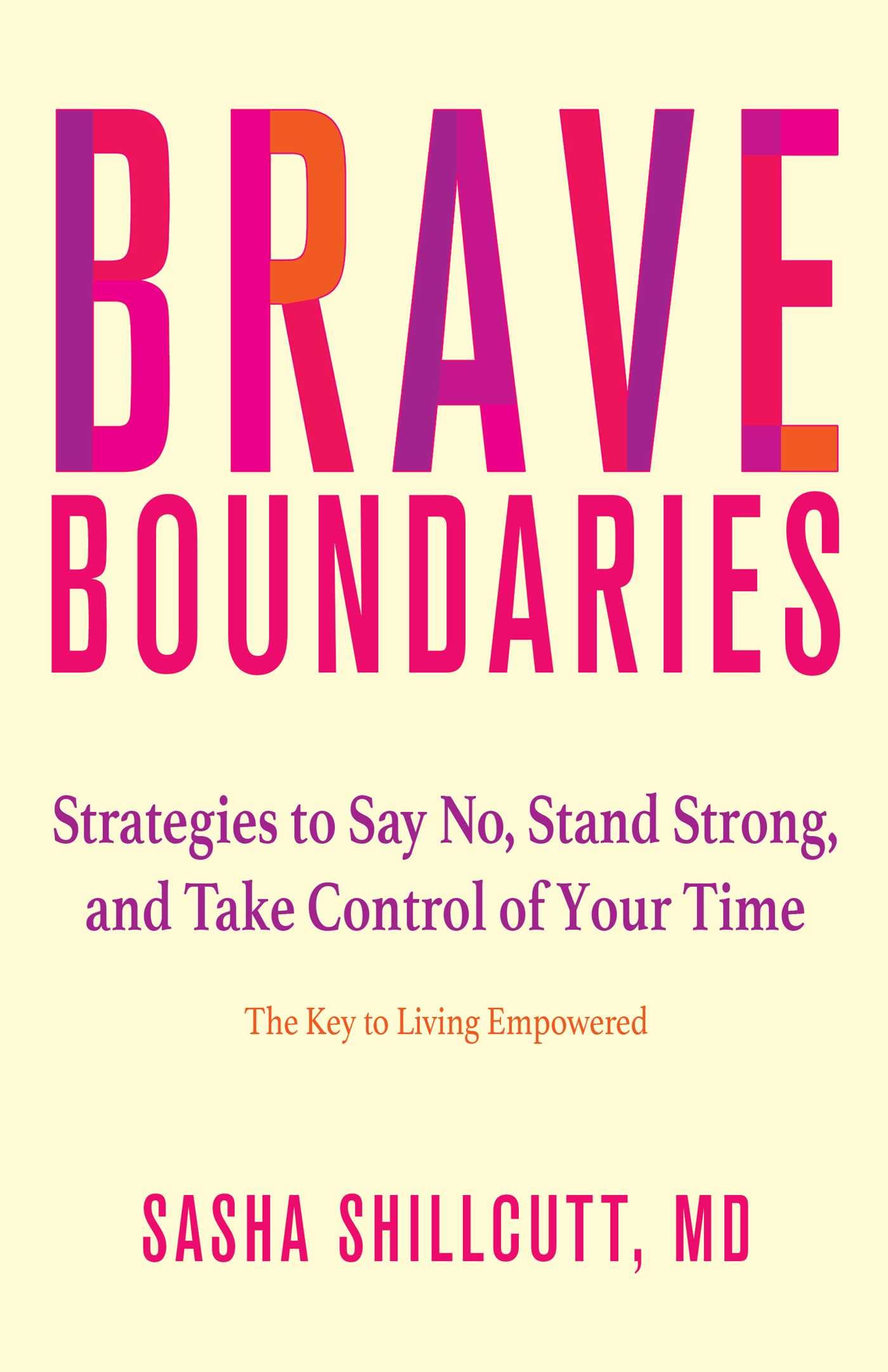 Brave Boundaries: Strategies to Say No, Stand Strong, and Take Control of Your Time: The Key to ...
