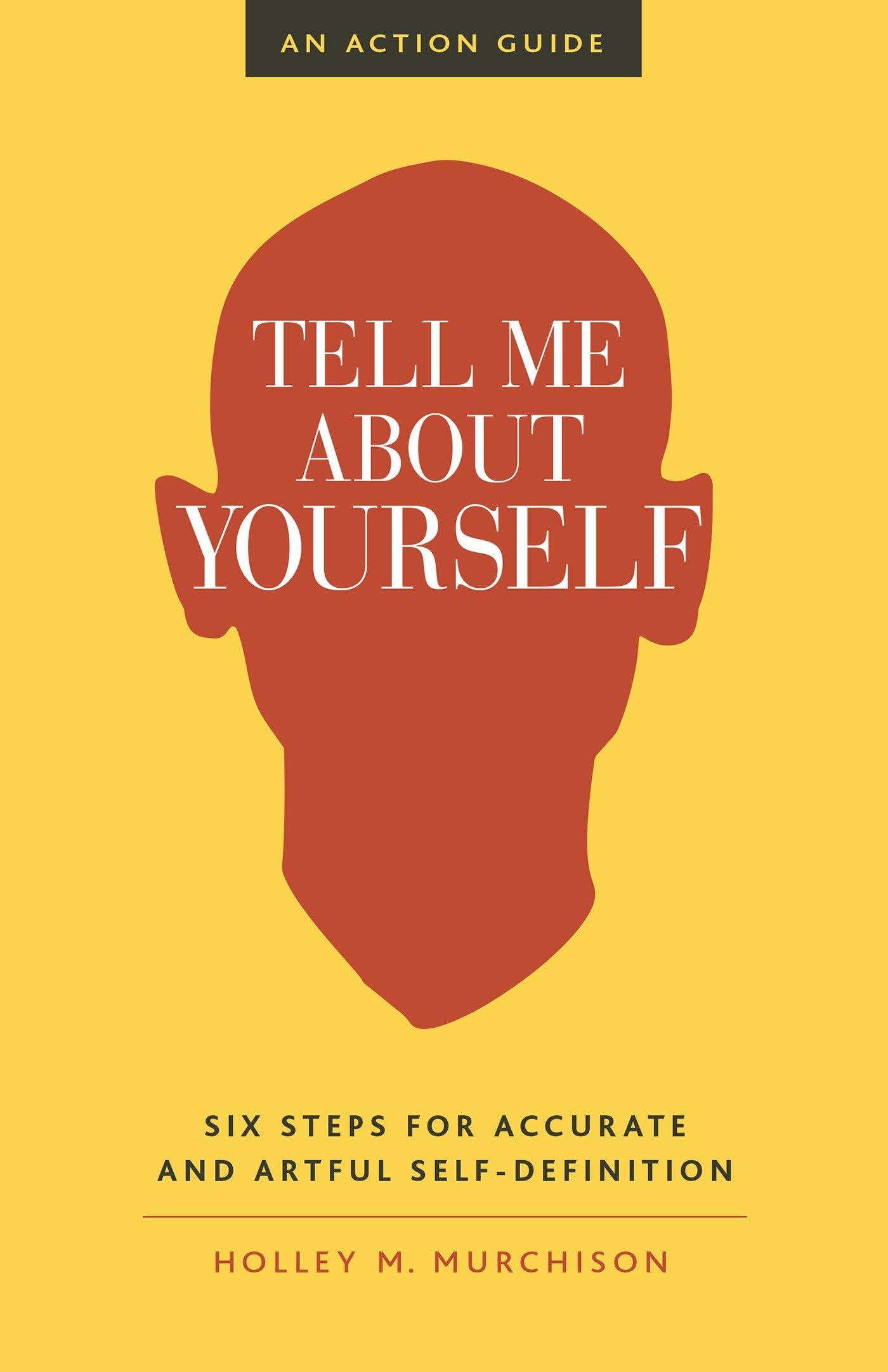 Tell Me About Yourself: Six Steps for Accurate and Artful Self ...