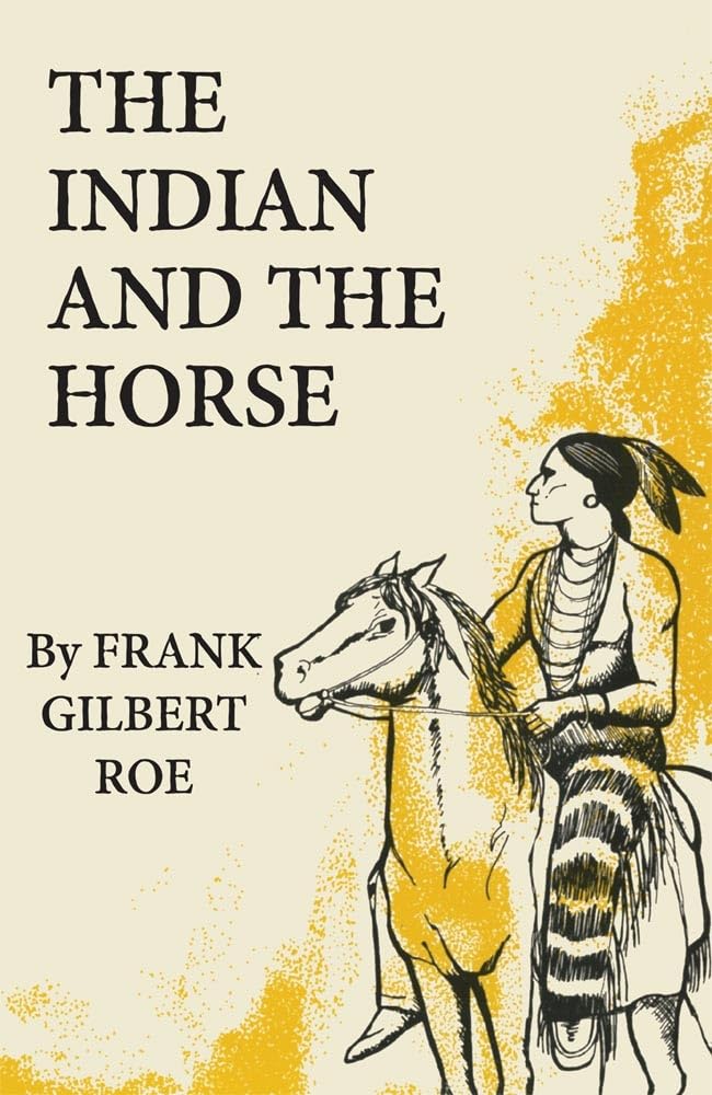 The Indian and the Horse (Volume 41) (The Civilization of the American ...