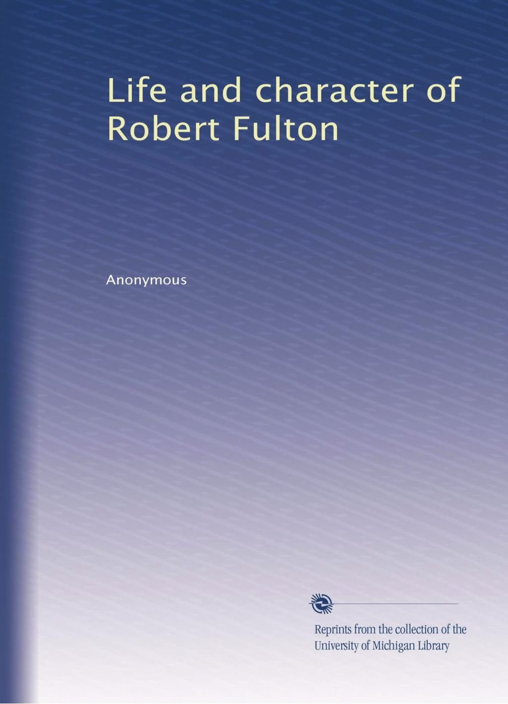 Amazon.com: Life and character of Robert Fulton: Anonymous, .: Books