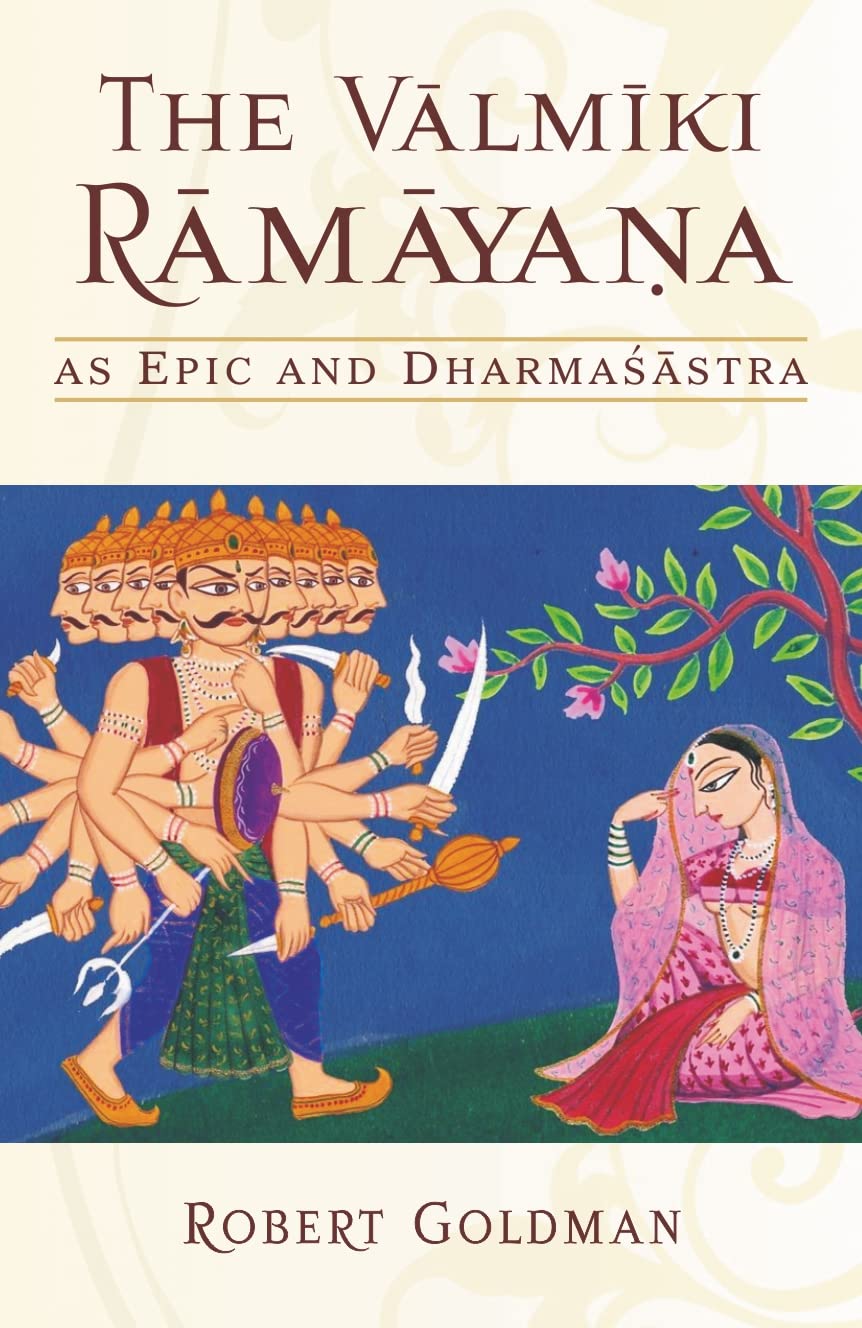 The Valmiki Ramayana as Epic and Dharmasastra: Robert Goldman ...