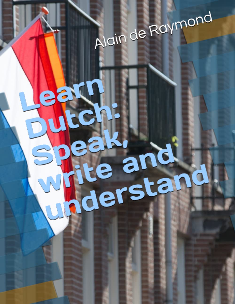 Learn Dutch: Speak, write and understand: de Raymond, Alain ...