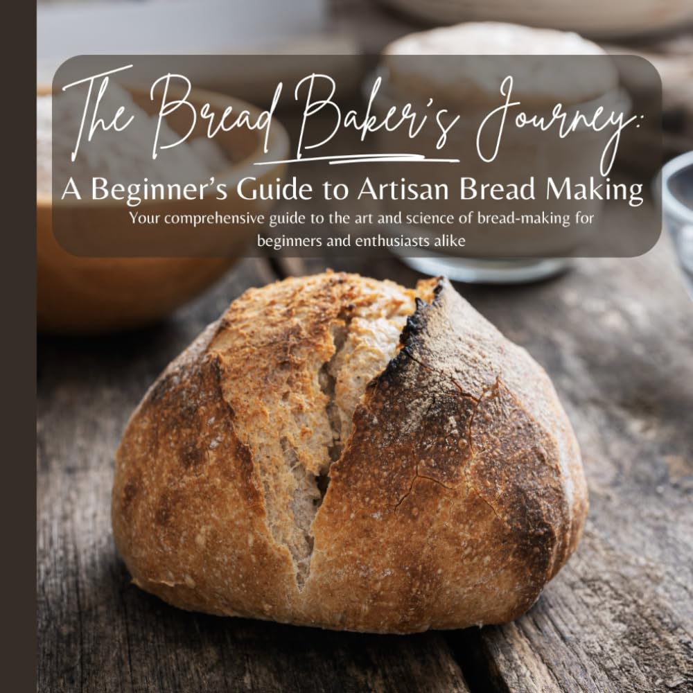 The Bread Baker's Journey: A Beginner's Guide to Artisan Bread Making ...