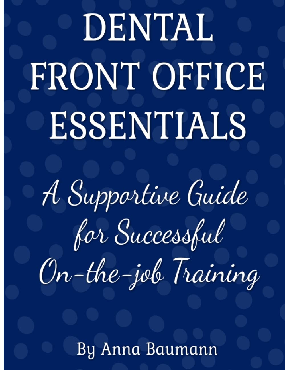 Dental Front Office Essentials: A Supportive Guide for Successful On ...