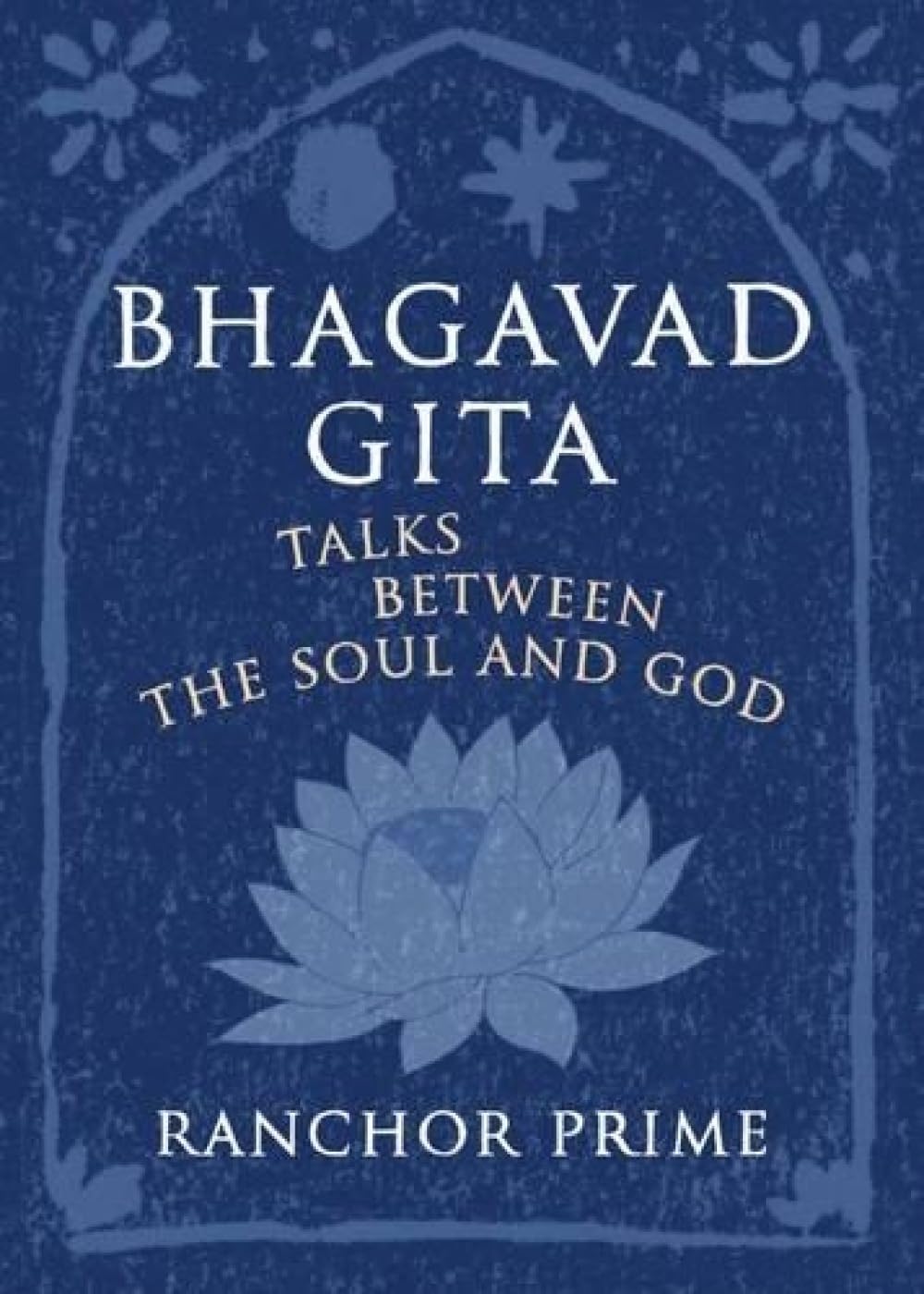Bhagavad Gita: Talks Between the Soul and God: Ranchor Prime ...