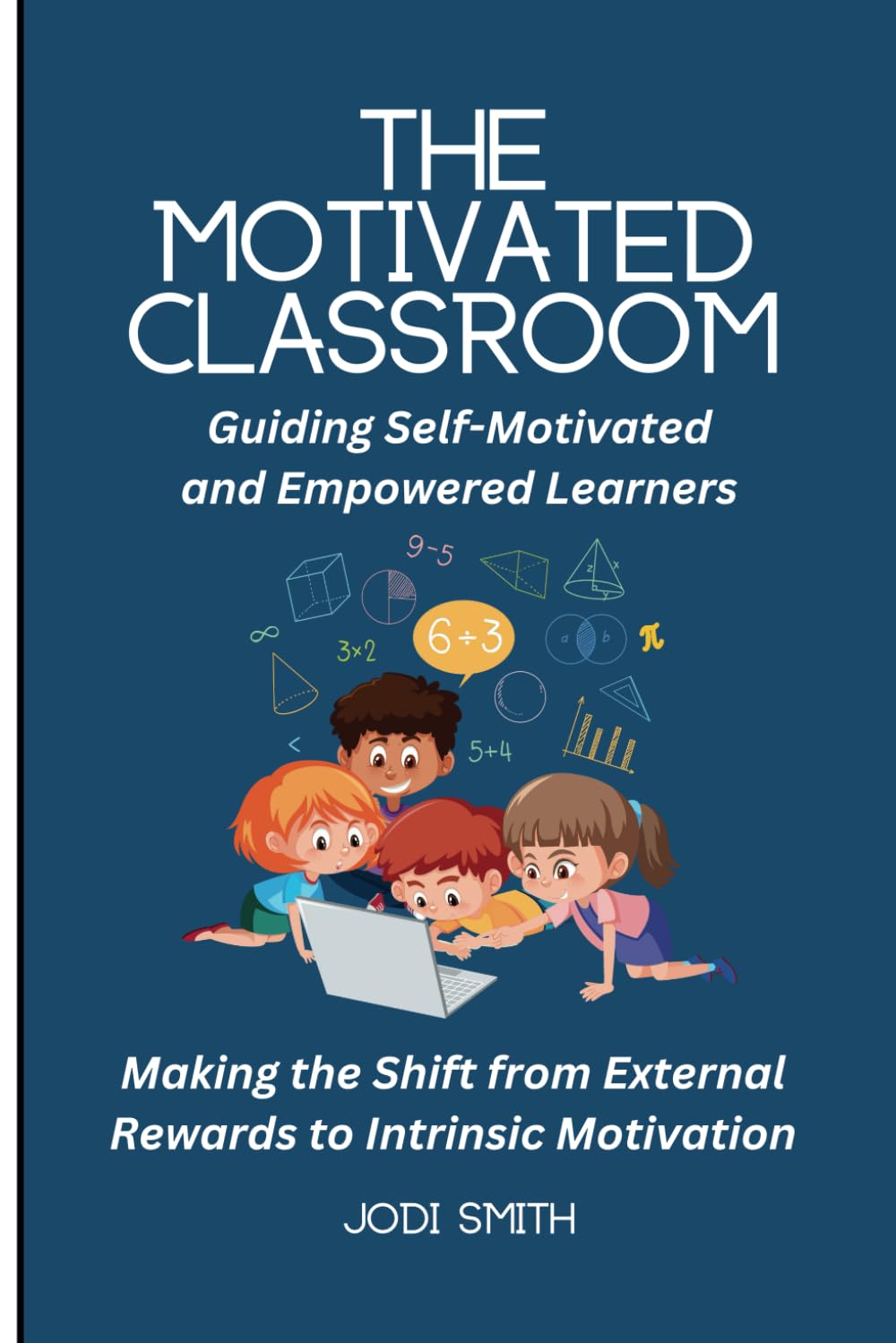 The Motivated Classroom - Making the Shift from External Rewards to ...