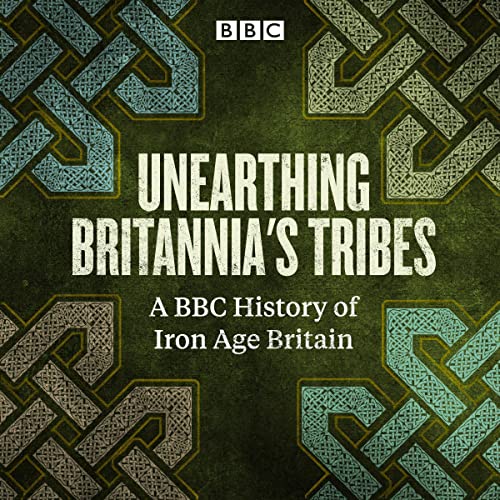 Unearthing Britannia's Tribes: A BBC History of Iron Age Britain (Audio ...
