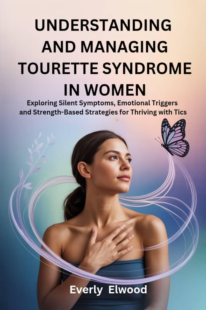 UNDERSTANDING AND MANAGING TOURETTE SYNDROME IN WOMEN: Exploring Silent ...