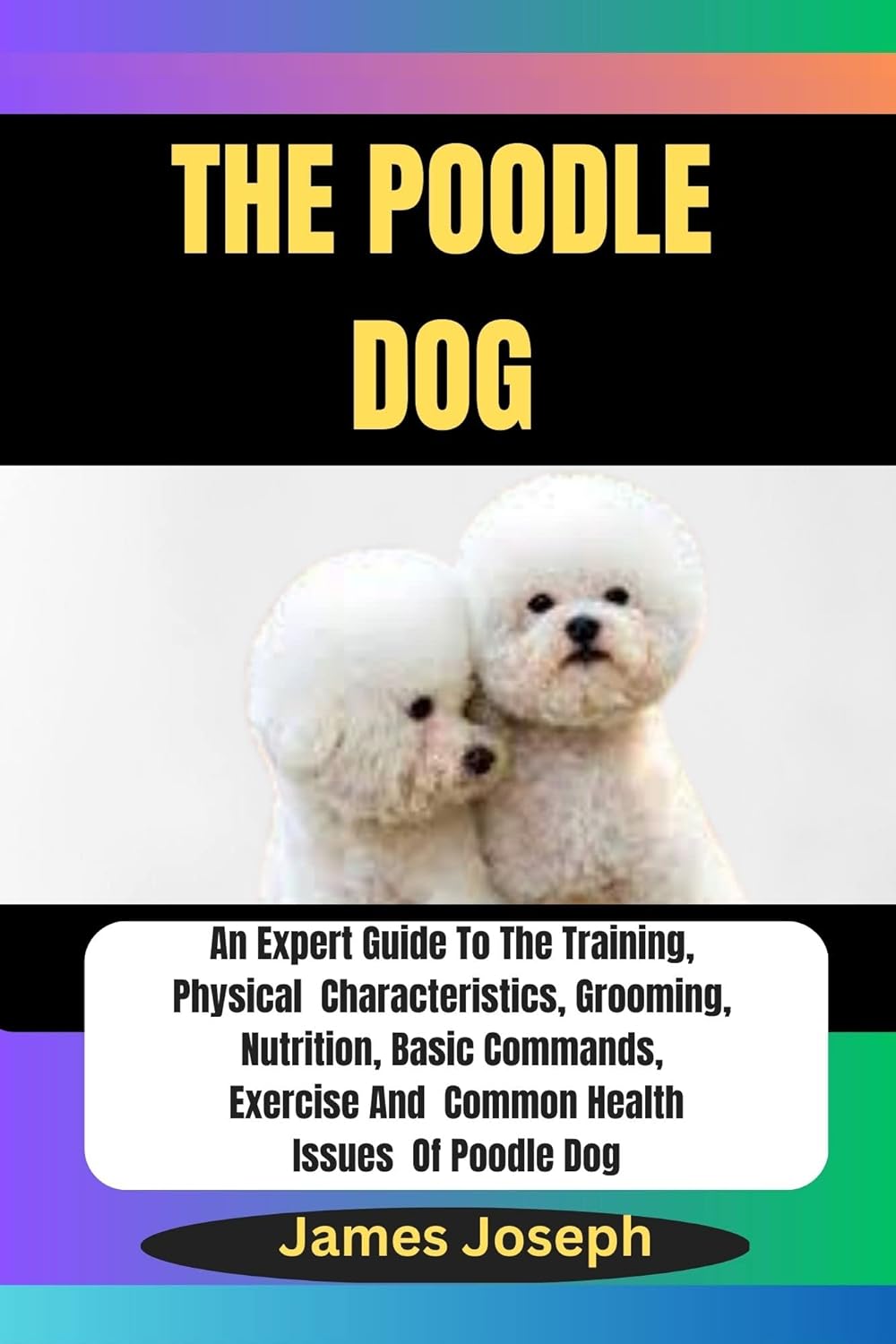 THE POODLE DOG : An Expert Guide To The Training, Physical ...
