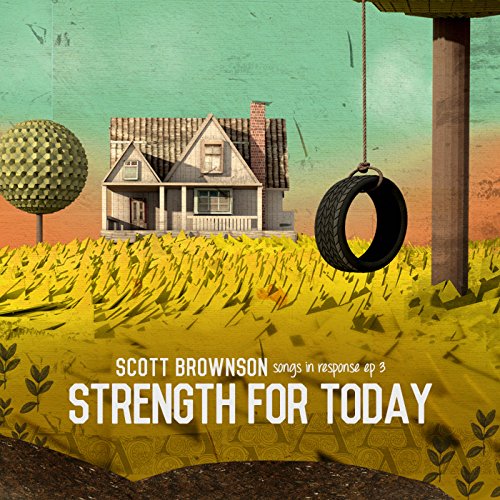 Amazon.com: Strength for Today - Songs in Response : Scott Brownson ...