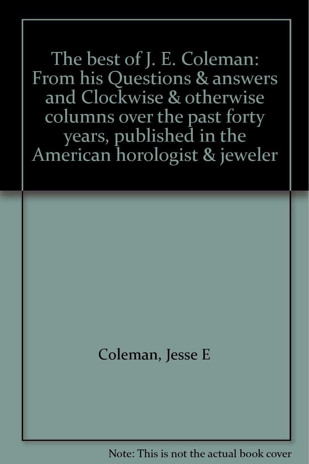 The best of J. E. Coleman: From his "Questions & answers" and ...