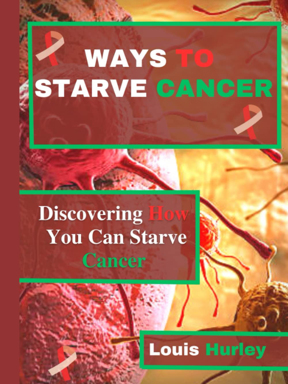 WAYS TO STARVE CANCER: Discovering How You Can Starve Cancer: Hurley ...