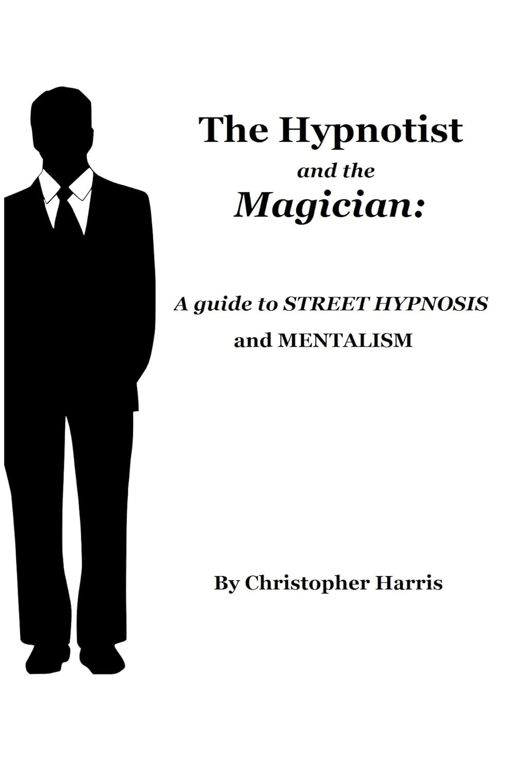 The Hypnotist and The Magician: A Guide To Street Hypnosis and ...