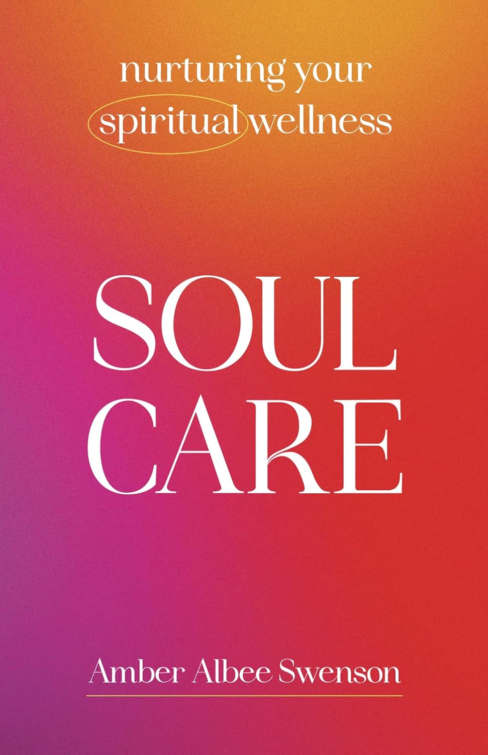 Soul Care: Nurturing Your Spiritual Wellness: Albee Swenson, Amber ...