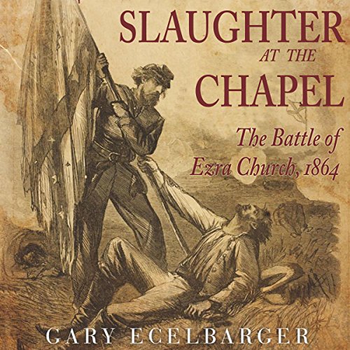 Slaughter at the Chapel: The Battle of Ezra Church, 1864 (Hörbuch ...