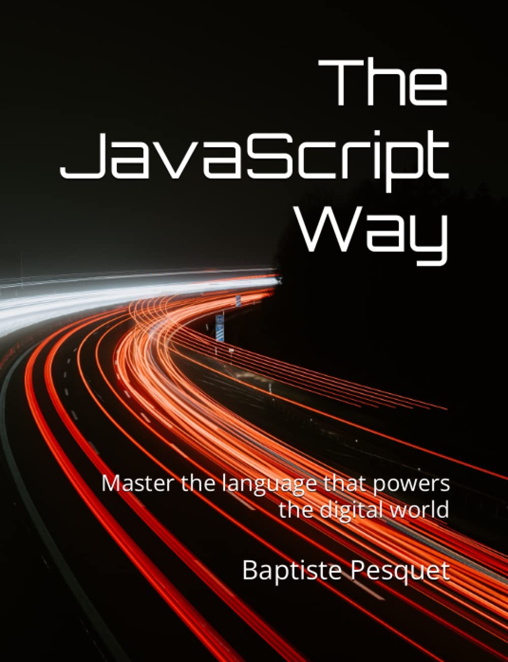 The JavaScript Way: Master the language that powers the digital world: Pesquet, Baptiste ...