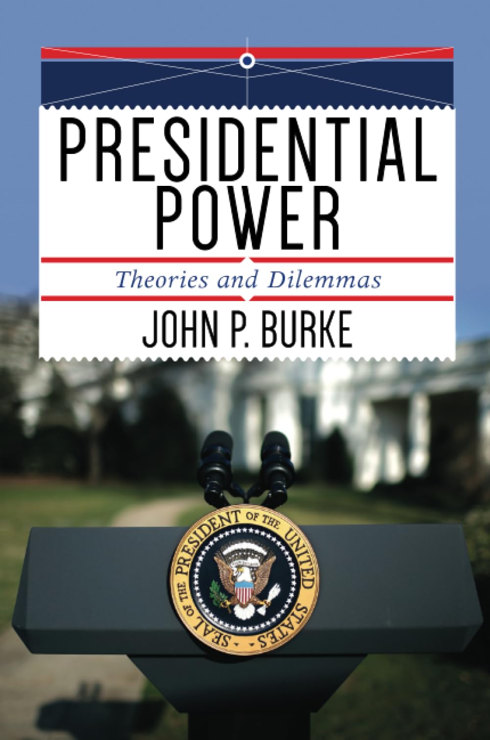 Presidential Power: Theories and Dilemmas: Burke, John P ...