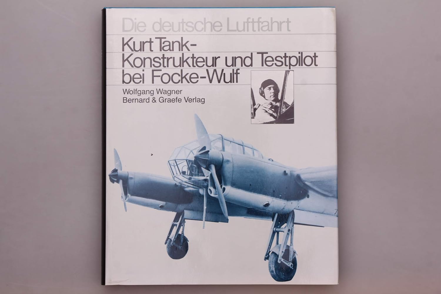 Kurt Tank. Konstrukteur und Testpilot bei Focke-Wulf : Wagner, Wolfgang ...