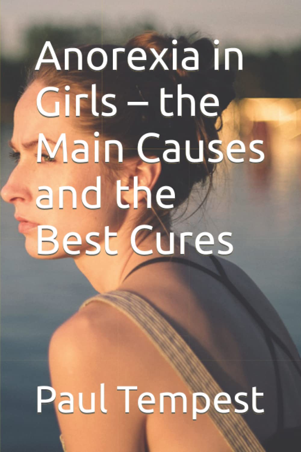 Anorexia in Girls – the Main Causes and the Best Cures: Tempest, Paul ...