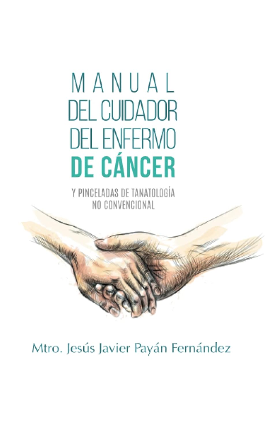 Manual del cuidador del enfermo de cáncer: Con tintes de Tanatología no ...