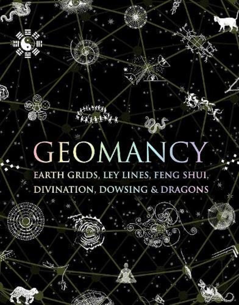 Geomancy: Earth Grids, Ley Lines, Feng Shui, Divination, Dowsing and ...