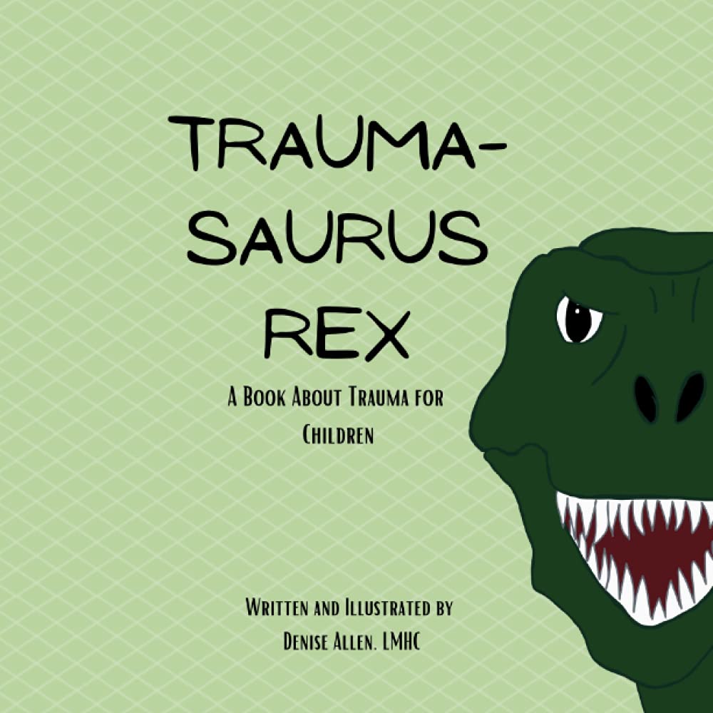 Trauma-Saurus Rex: A book about Trauma for Children: Allen, Denise ...