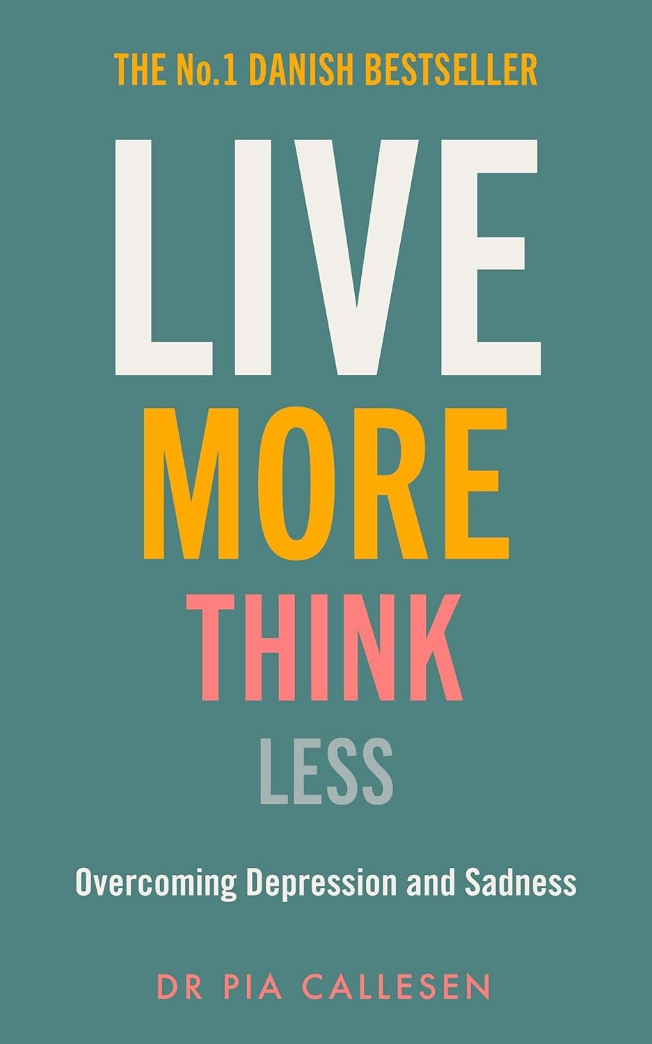 Live More Think Less: Overcoming Depression and Sadness with ...