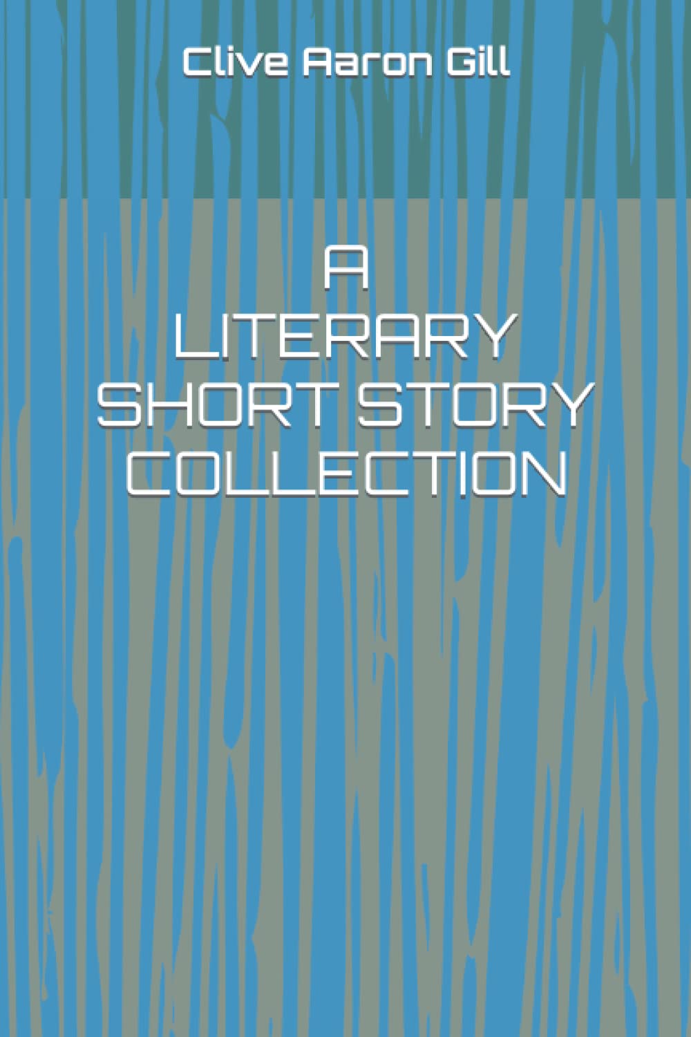 A LITERARY SHORT STORY COLLECTION: Gill, Clive Aaron: 9781981031399 ...