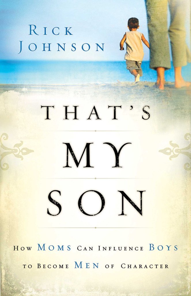 That's My Son: How Moms Can Influence Boys to Become Men of Character ...