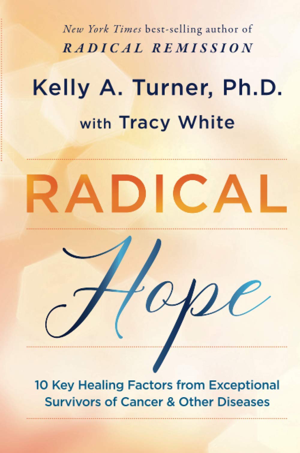 Radical Hope: 10 Key Healing Factors from Exceptional Survivors of ...