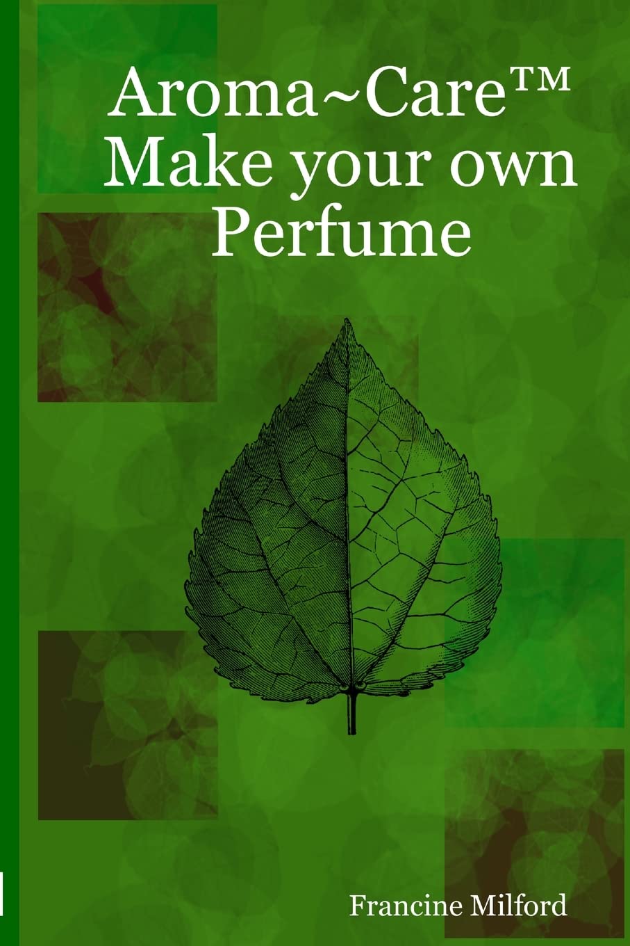 Aroma~Care™ Make your own Perfume: Milford, Francine: 9780615151717 ...