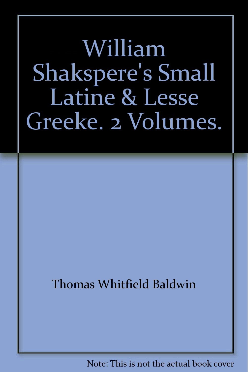 William Shakspere's Small Latine and Lesse Greek: Vols. I and II ...