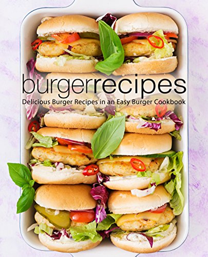 Burger Recipes: Delicious Burger Recipes in an Easy Burger Cookbook ...