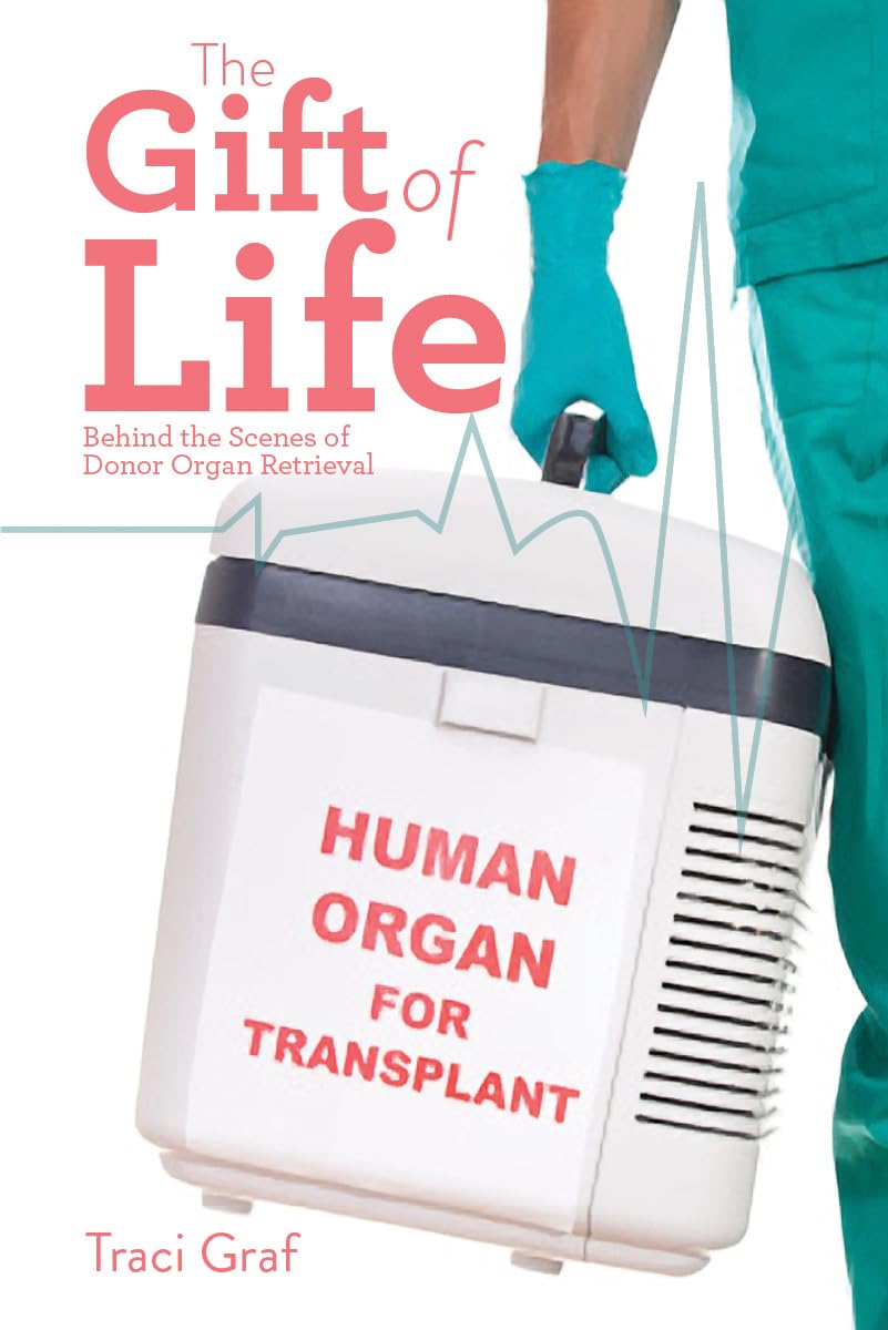The Gift of Life: The Reality Behind Donor Organ Retrieval: Graf RN ...
